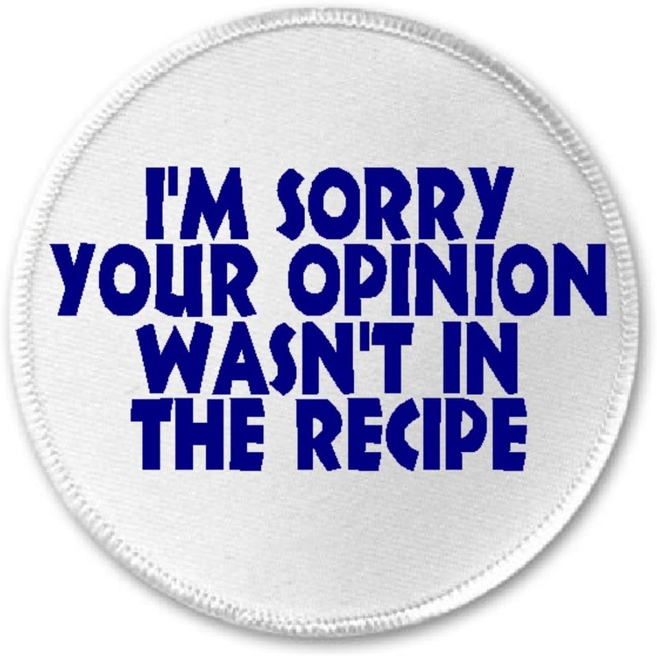 Amazon.com: I'm Sorry Your Opinion Wasn't in The Recipe - 3" Sew/Iron ...