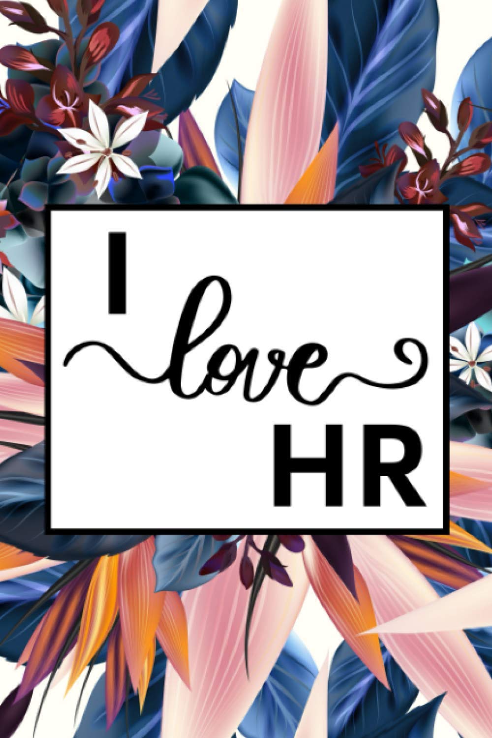 I Love HR: HR Notebook / Journal, Human Resources Appreciation Gift, HR ...