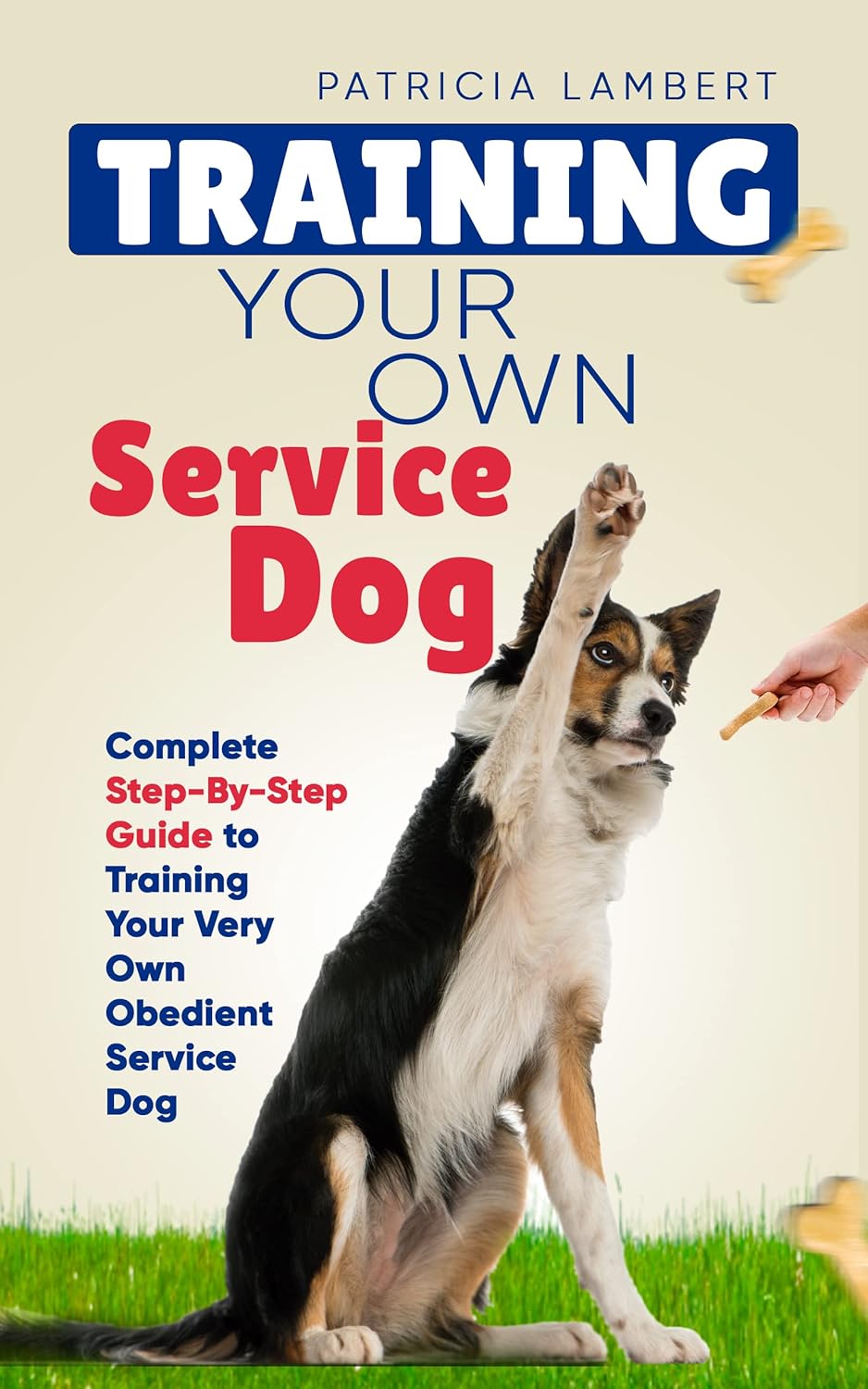 Training Your Own Service Dog: Complete Step-By-Step Guide to Training ...