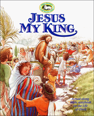 Jesus My King: A Read-Along Bible Storybook on the Life of Christ ...
