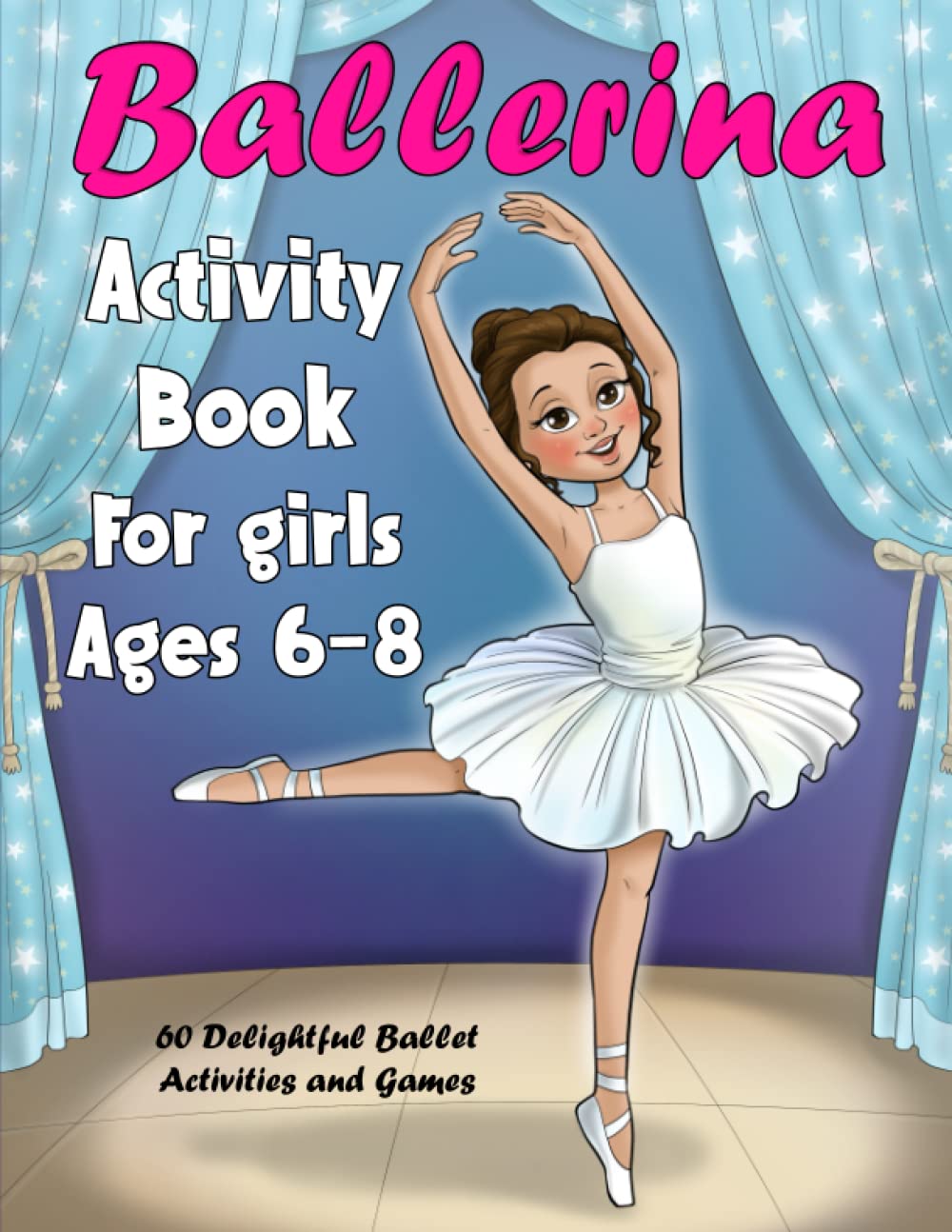 Ballerina Activity Book For girls Ages 6-8: 60 Delightful Ballet ...