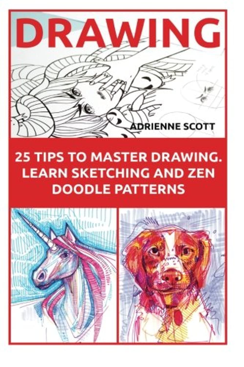 Buy Drawing: 25 Tips to Master Drawing Learn Sketching and Zen Doodle Patterns: (How To Draw ...