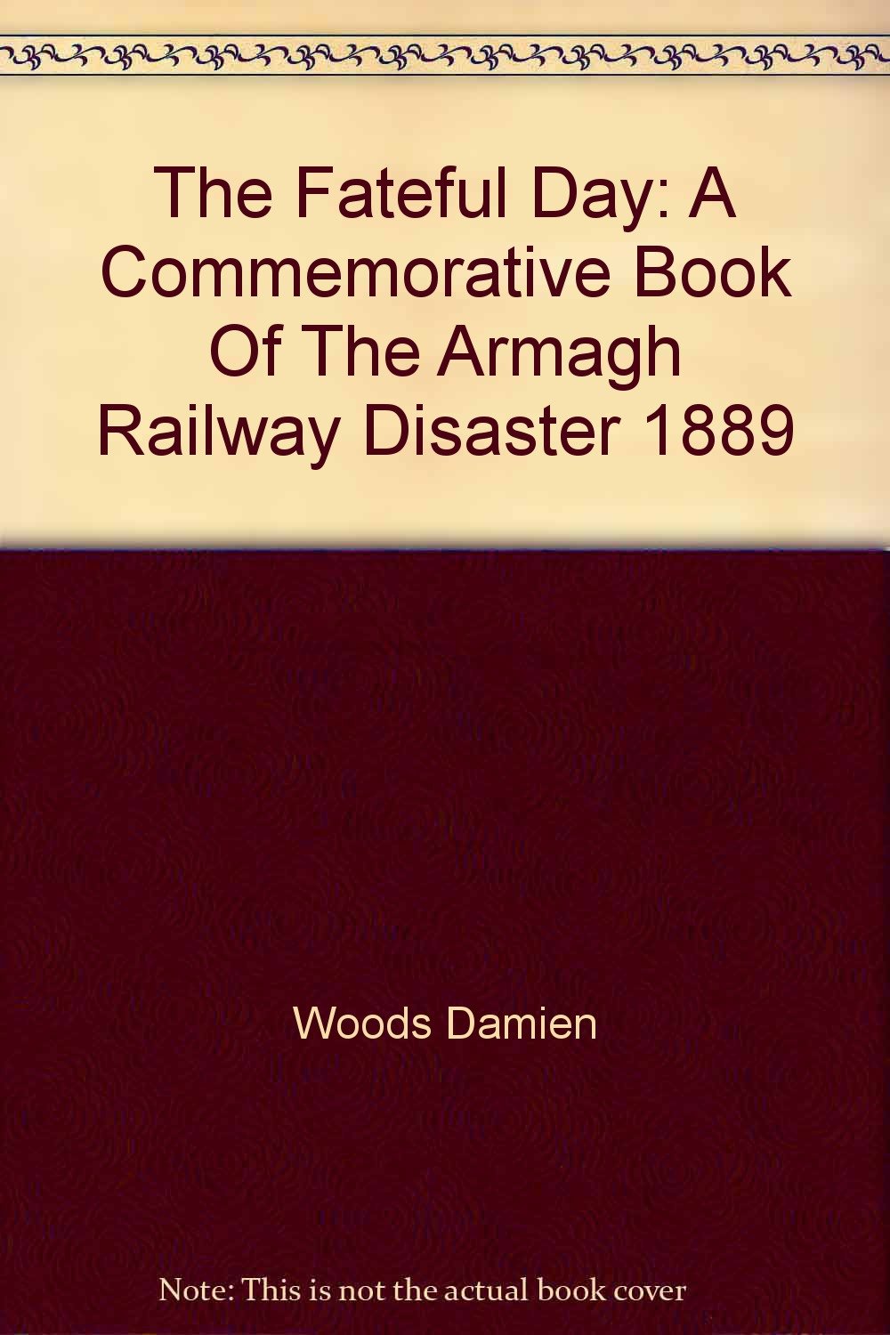 The Fateful Day: A Commemorative Book Of The Armagh Railway Disaster ...