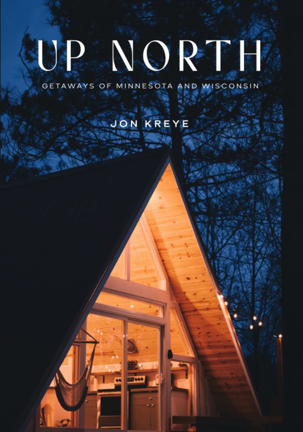 Up North: Getaways of Minnesota and Wisconsin: Kreye, Jon ...