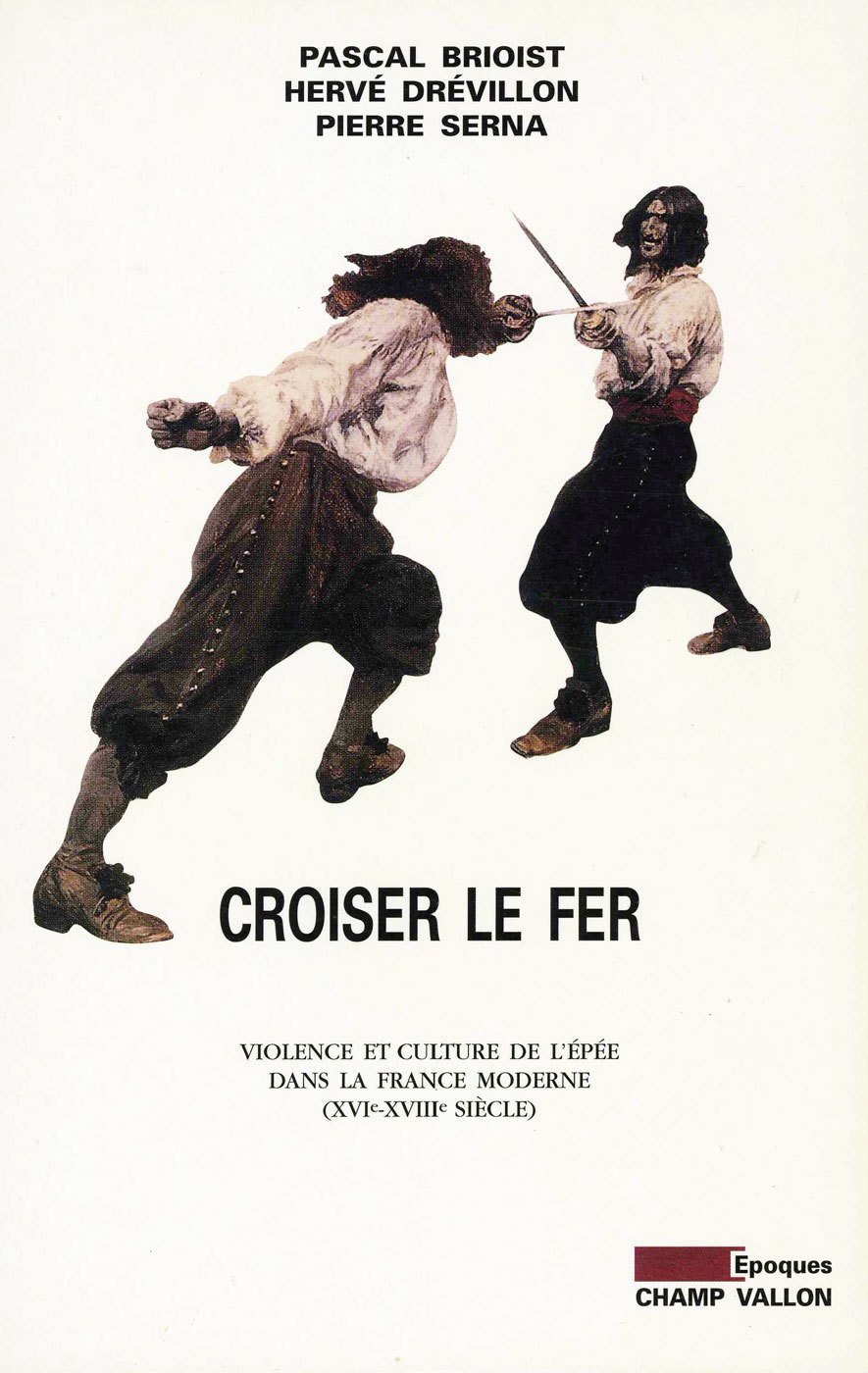 Croiser le fer: Violence et culture de l'épée dans la France moderne ...