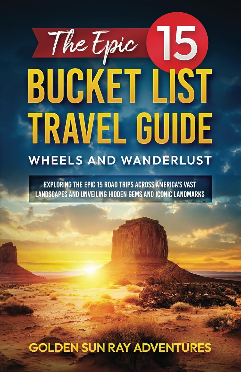 THE EPIC 15 BUCKET LIST TRAVEL GUIDE: WHEELS AND WANDERLUST: EXPLORING THE EPIC 15 ROAD TRIPS ...