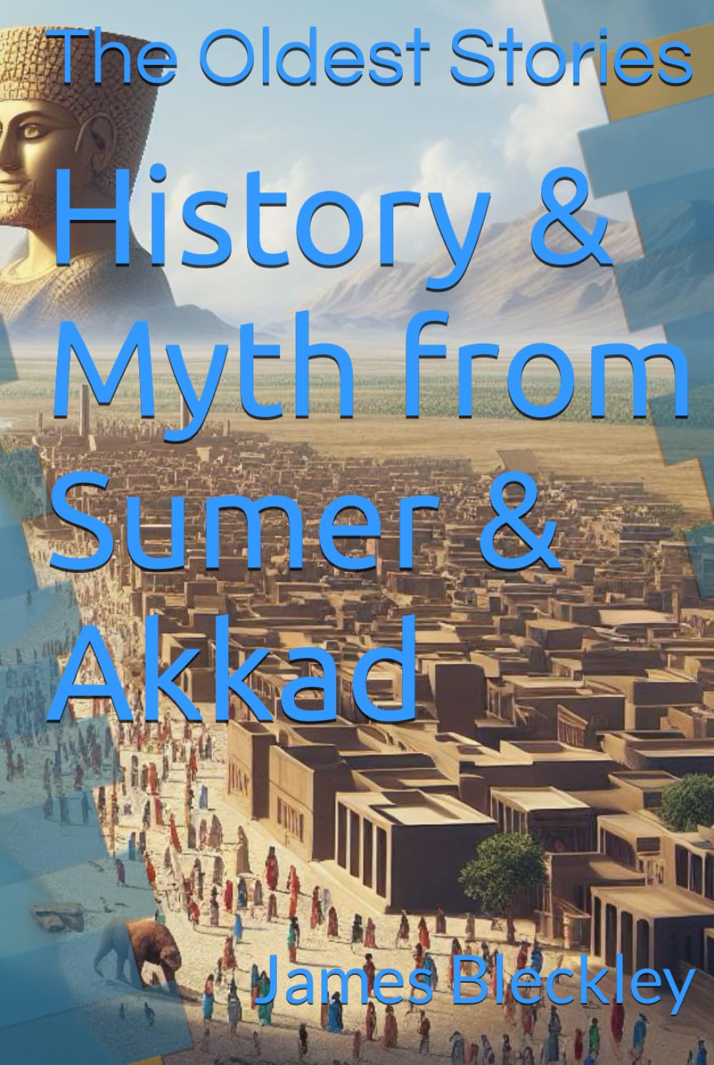 History and Myth from Sumer and Akkad: The Oldest Stories: Bleckley ...