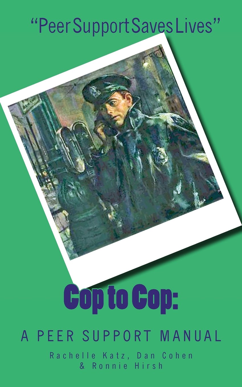 Cop To Cop: A Peer Support Manual: Katz, Rachelle, Cohen, Daniel, Hirsh ...