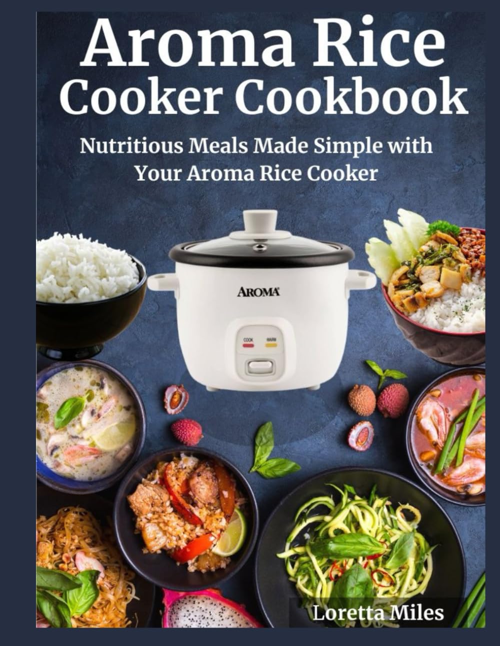 Aroma Rice Cooker Cookbook: Nutritious Meals Made Simple with Your ...