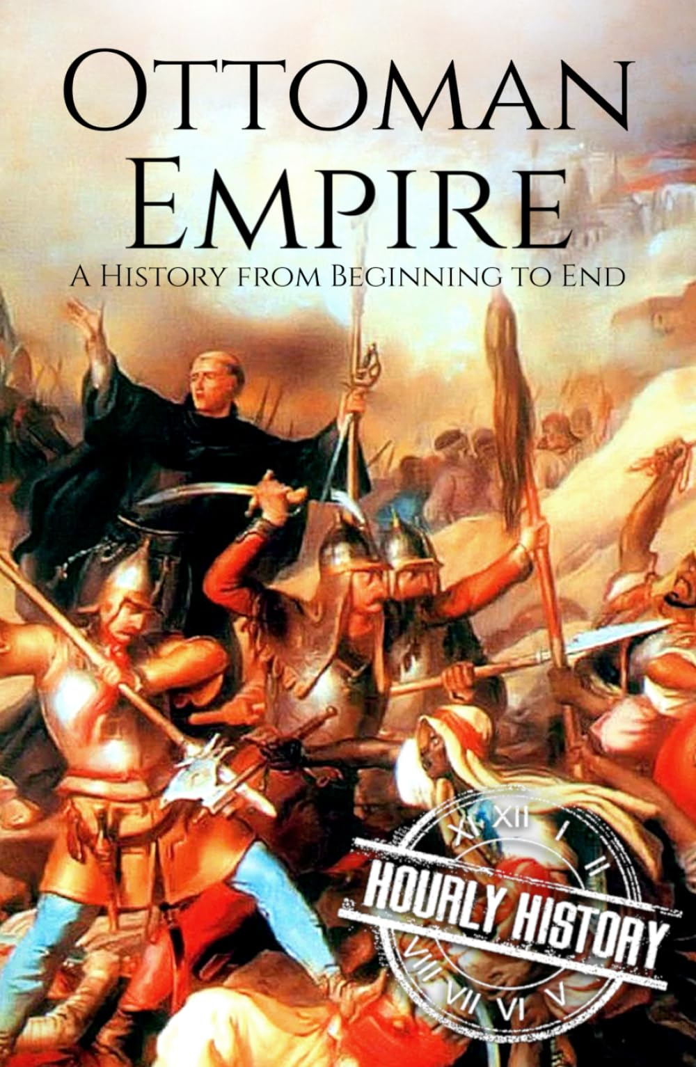 The Ottoman Empire: A History from Beginning to End: History, Hourly ...