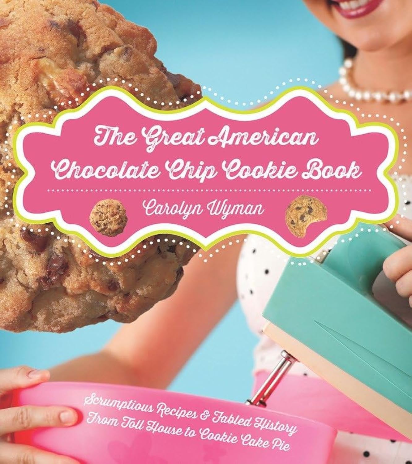 The Great American Chocolate Chip Cookie Book: Scrumptious Recipes ...