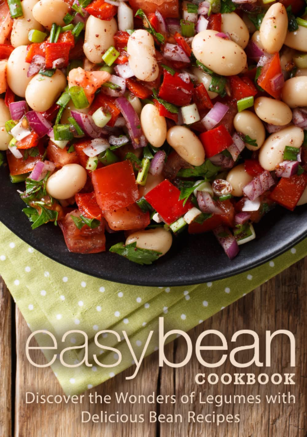 Easy Bean Cookbook: Discover the Wonders of Legumes with Delicious Bean ...