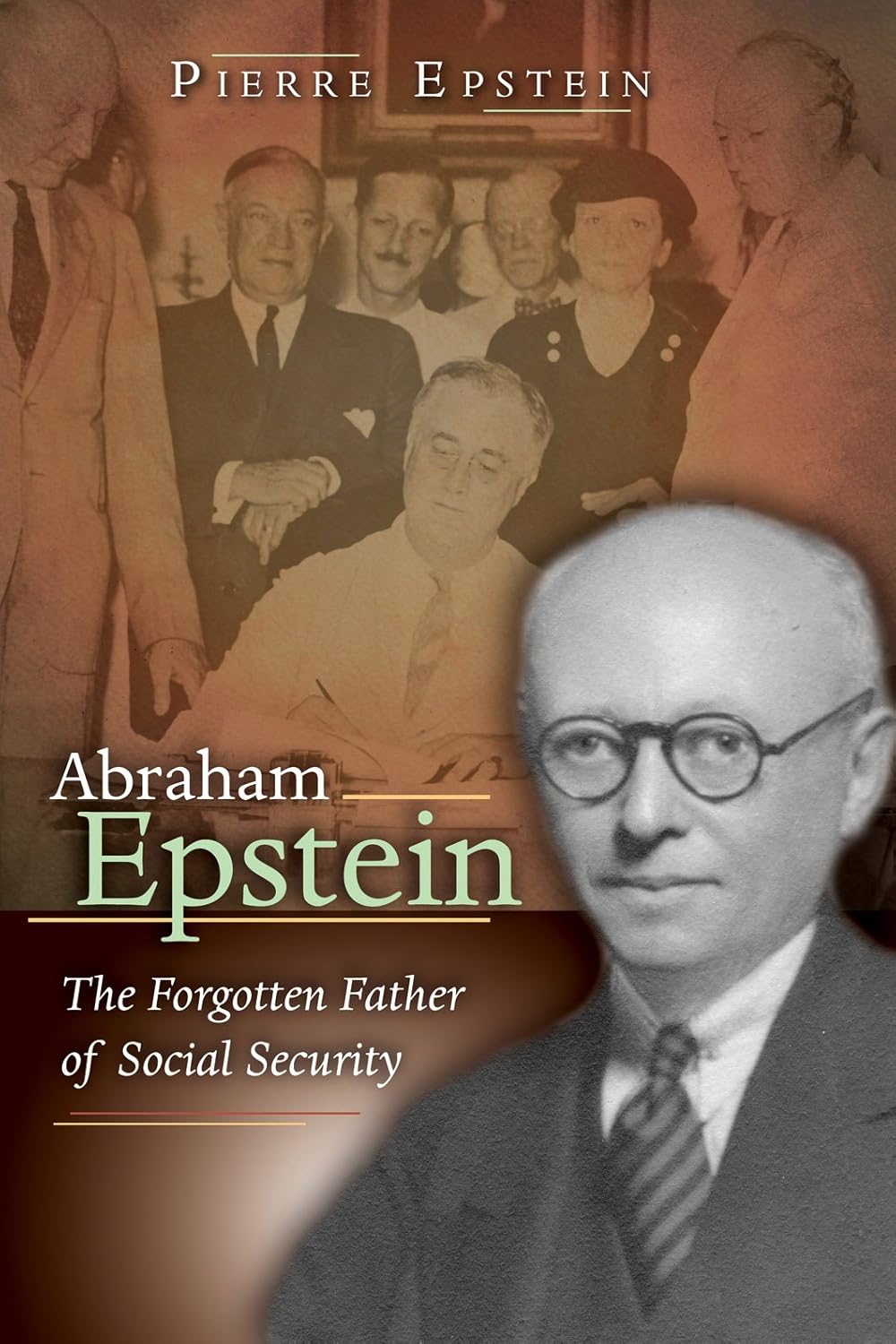 Abraham Epstein: The Forgotten Father of Social Security: Epstein ...