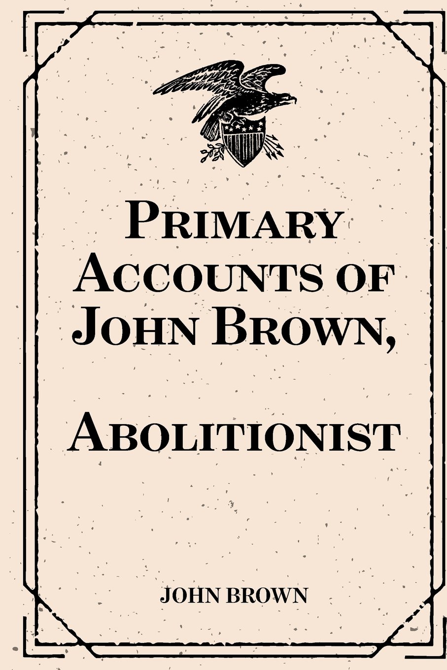 Primary Accounts of John Brown, Abolitionist: Brown, John ...