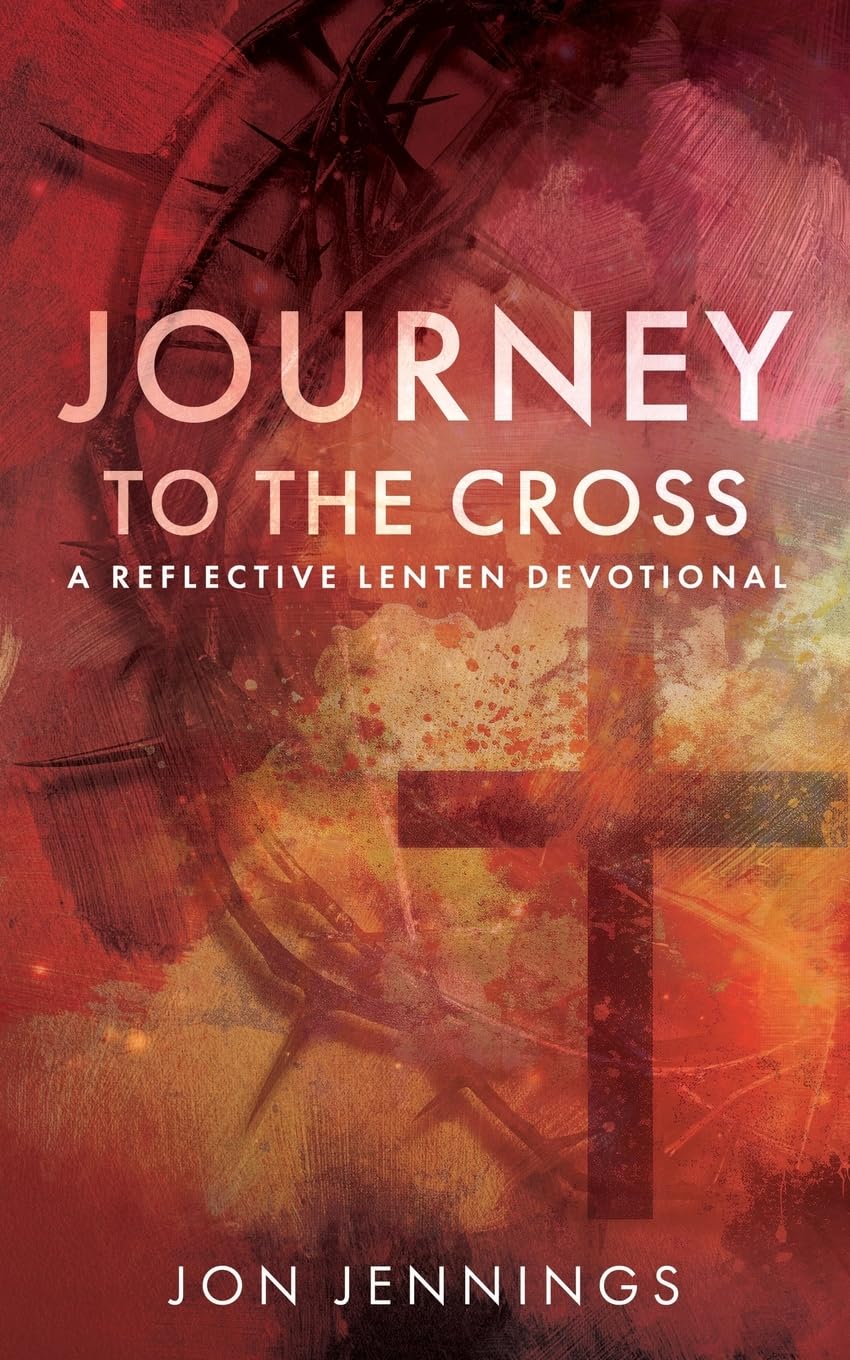 Journey to the Cross: A Reflective Lenten Devotional (The Journey ...