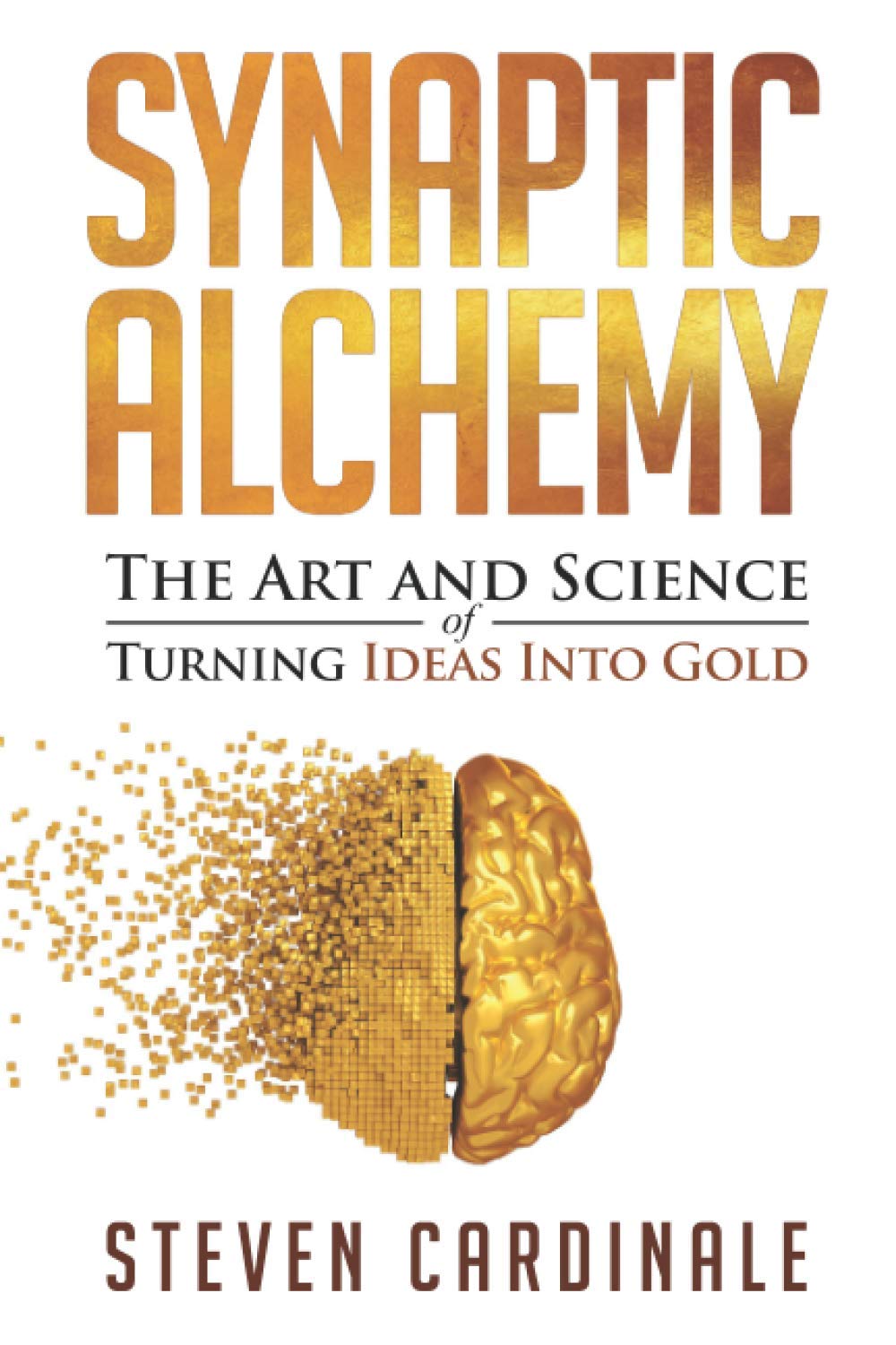 Synaptic Alchemy: The Art & Science of Turning Ideas into Gold ...