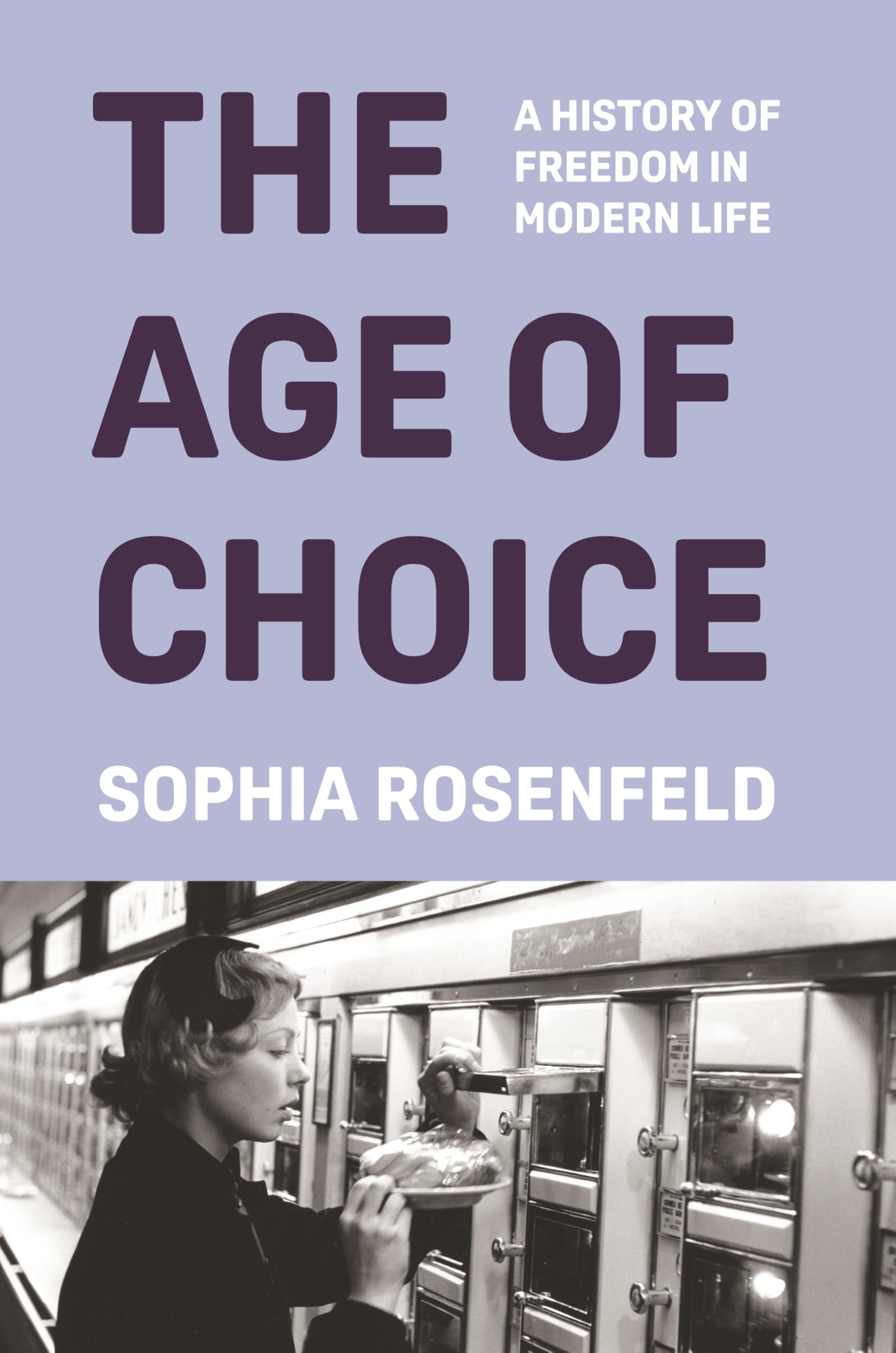 The Age of Choice: A History of Freedom in Modern Life: Rosenfeld ...