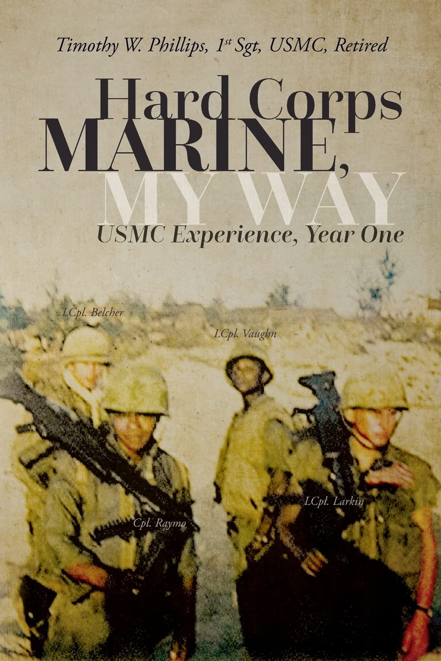 Hard Corps Marine, My Way: USMC Experience, Year One: Phillips, Timothy ...
