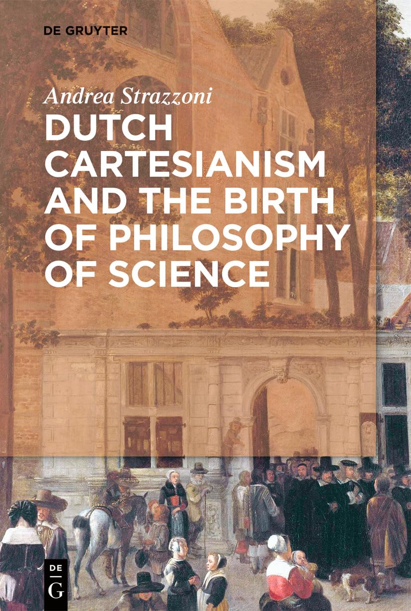 Dutch Cartesianism and the Birth of Philosophy of Science: A ...