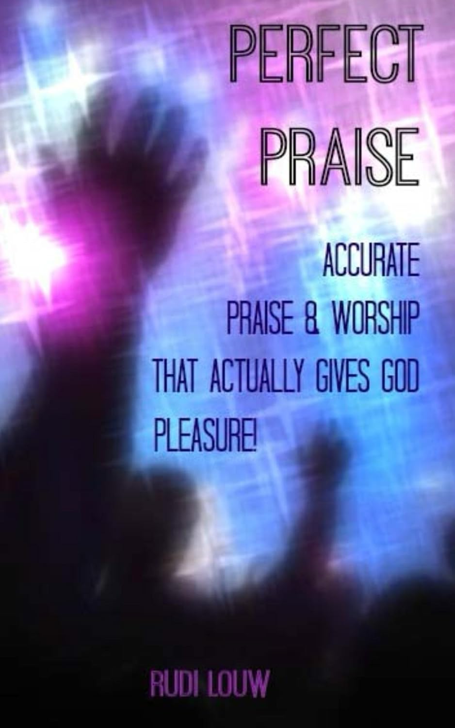 Perfect Praise: Accurate praise & worship that actually gives God ...