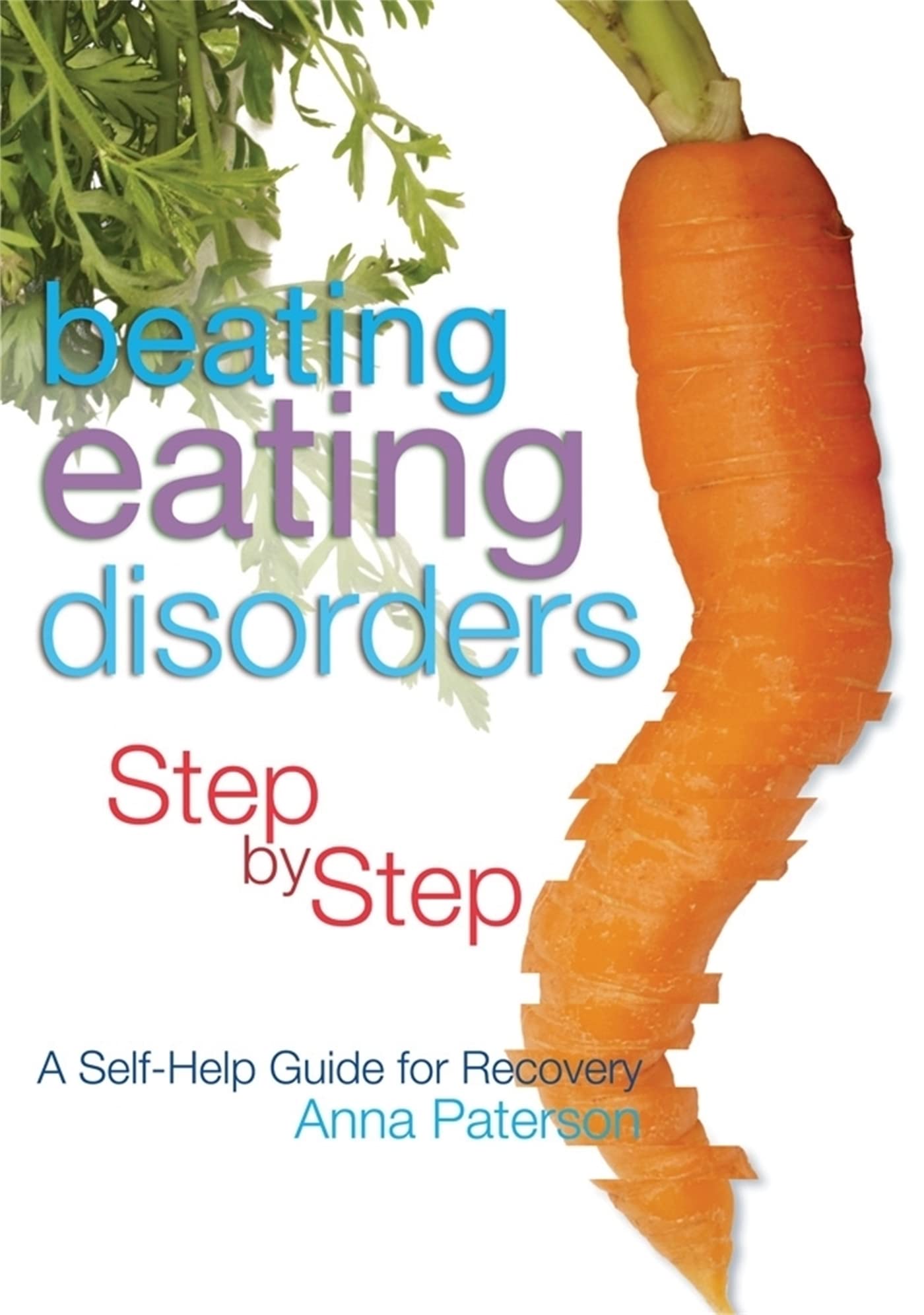 Beating Eating Disorders Step by Step: A Self-Help Guide for Recovery ...