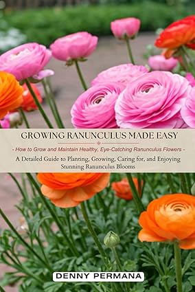 Growing Ranunculus Made Easy: How to Grow and Maintain Healthy, Eye ...