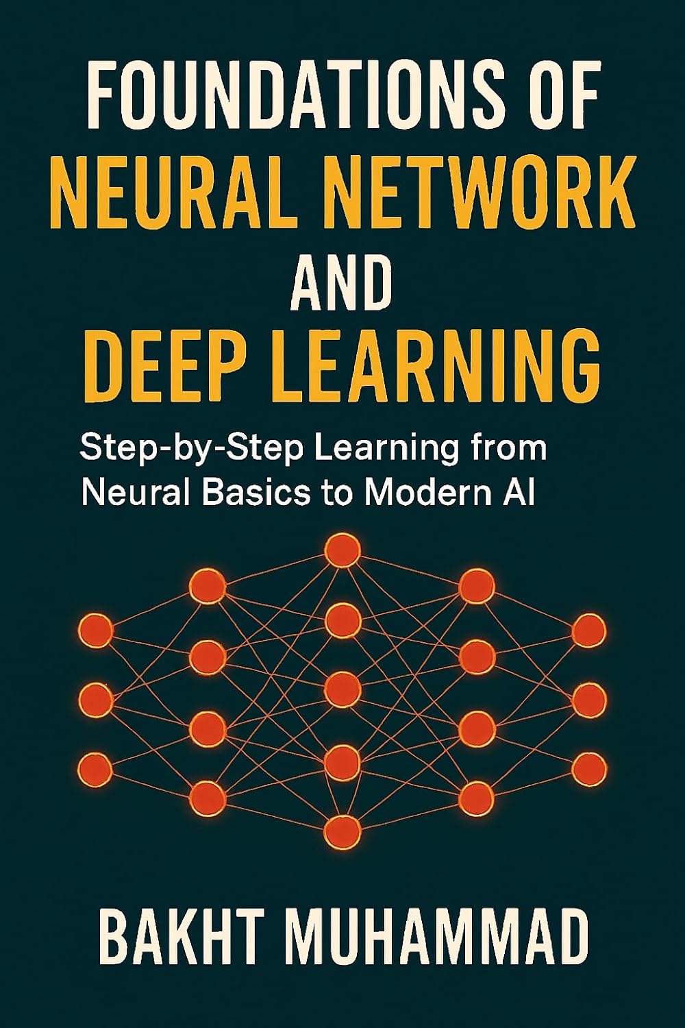Foundations of Neural Network and Deep Learning: Step-by-Step Learning from Neural Basics to ...