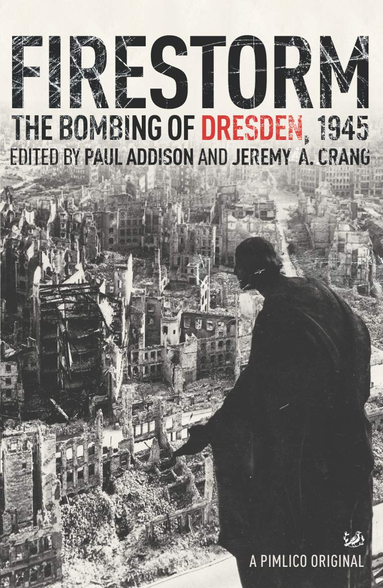 Firestorm: The Bombing of Dresden, 1945: Crang, Jeremy, Addison, Paul ...