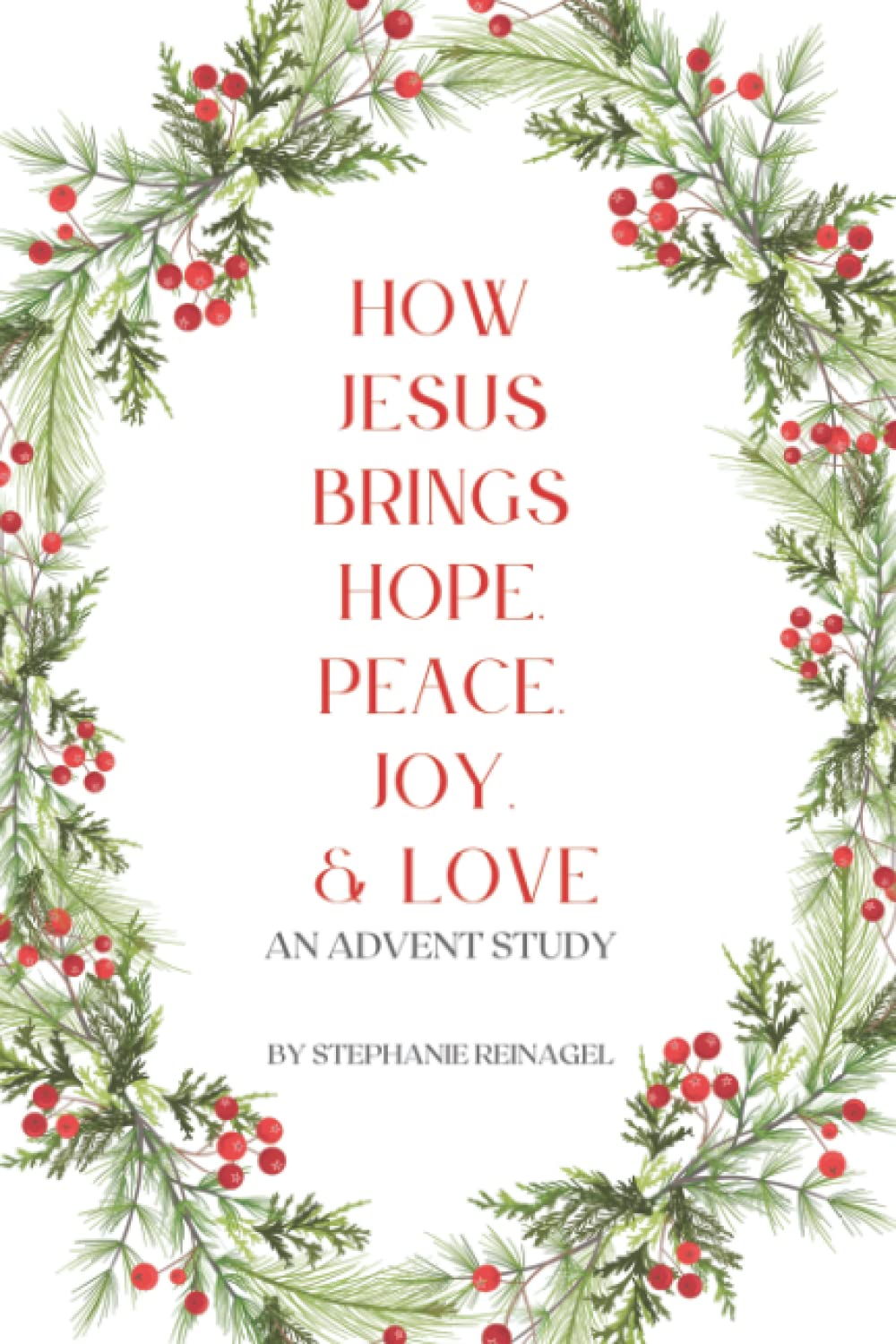 How Jesus Brings Hope, Peace, Joy, & Love: An Advent Study: Reinagel ...