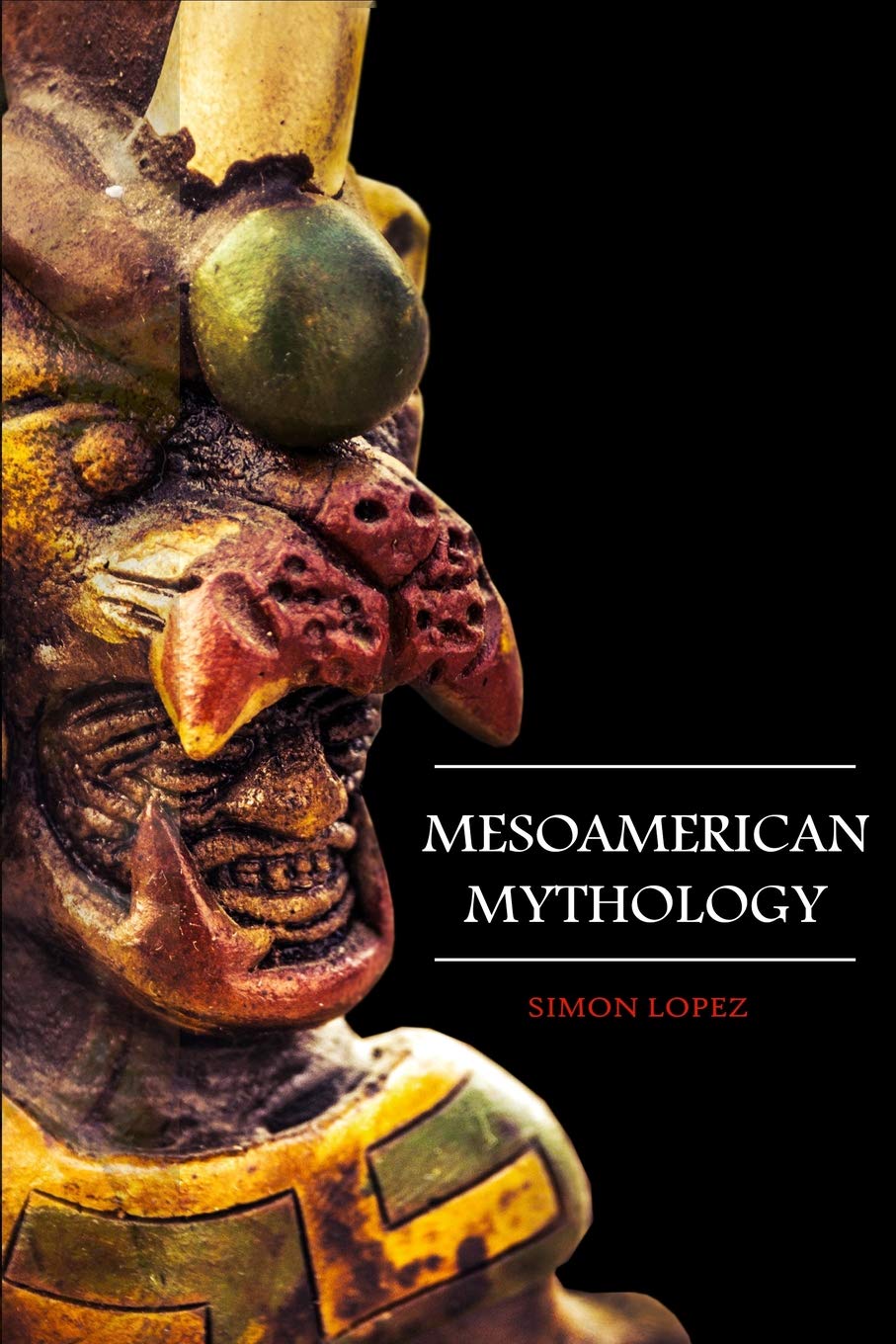 Buy Mesoamerican Mythology: Fascinating Myths and Legends of Gods, Goddesses, Heroes and Monster ...