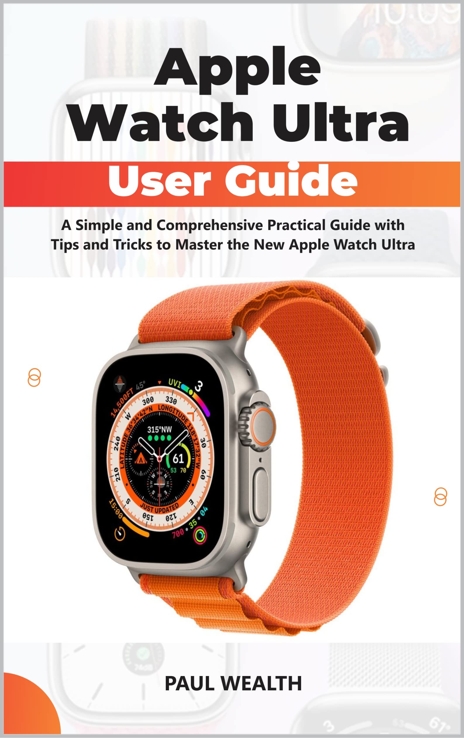 Buy APPLE WATCH ULTRA: USER GUIDE: A Simple and Comprehensive Practical Guide with Tips and ...