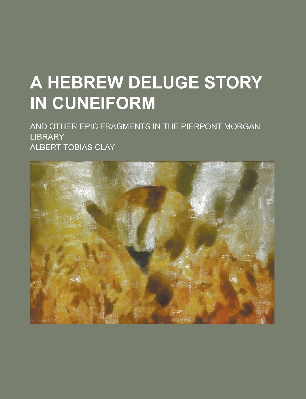 A Hebrew Deluge Story In Cuneiform And Other Epic Fragments ...