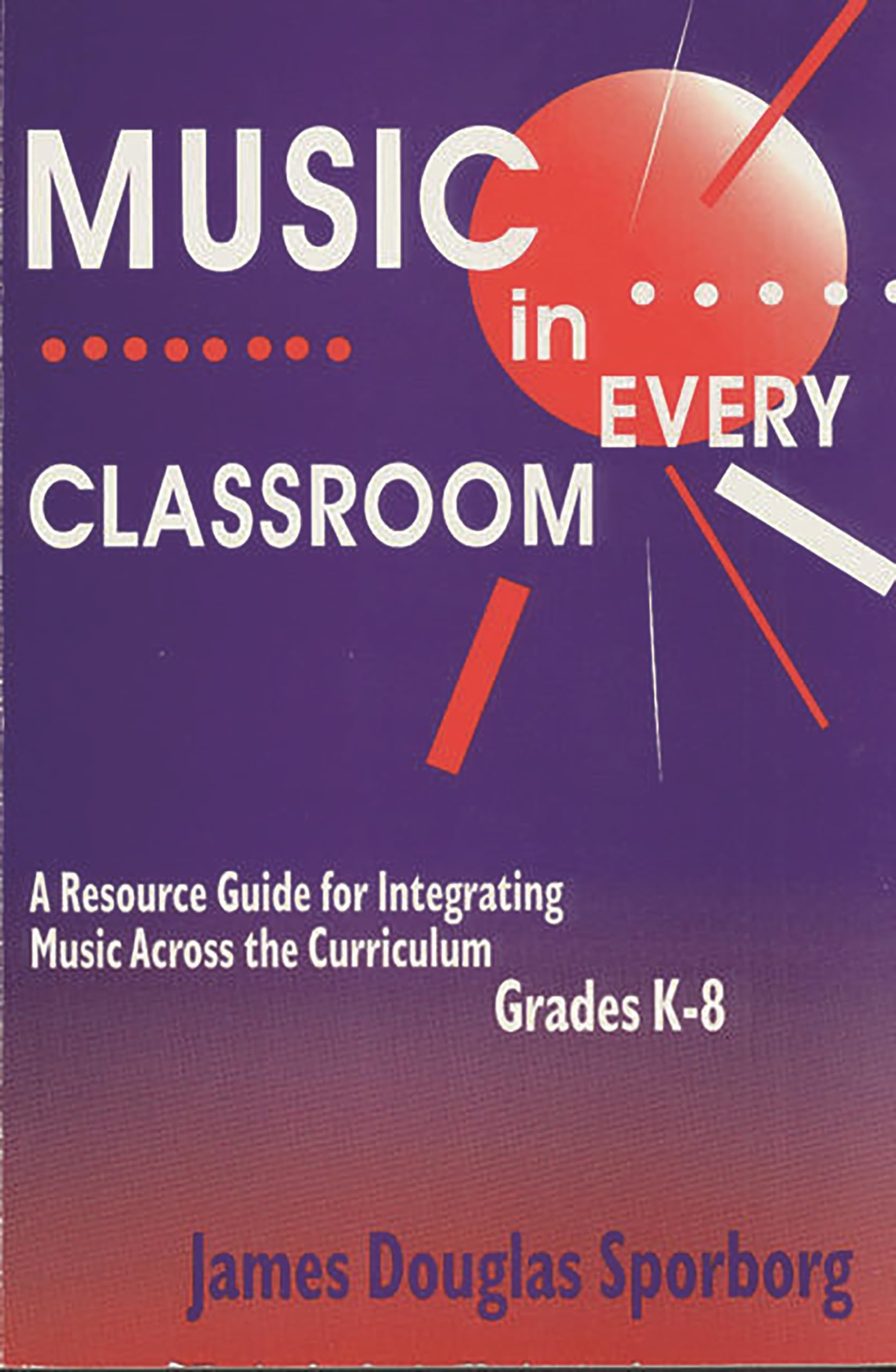 Music in Every Classroom: A Resource Guide for Integrating Music Across ...