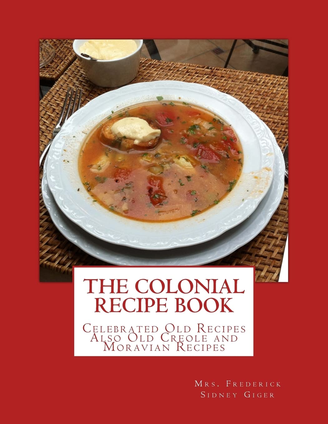 The Colonial Recipe Book: Celebrated Old Recipes Also Old Creole and ...