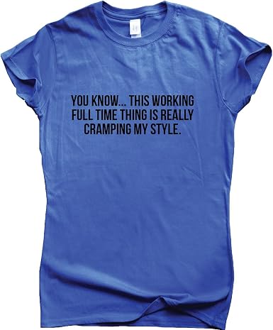 Womens T-Shirt - You Know. This Working Full time Thing is Really ...