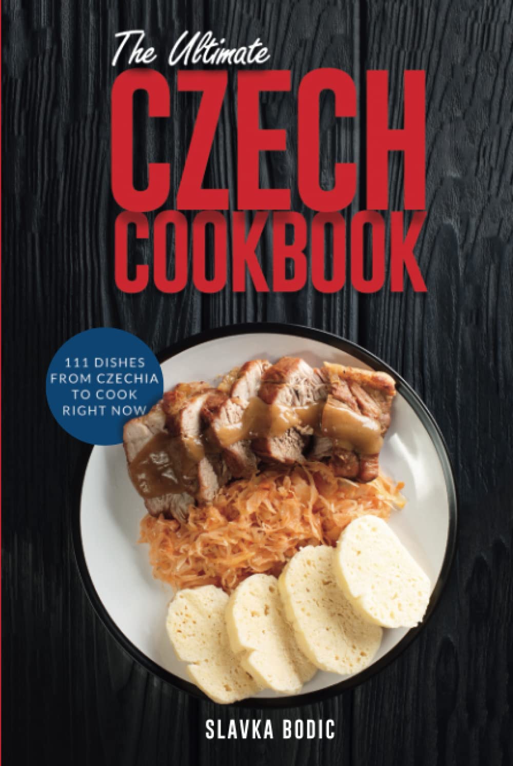 The Ultimate Czech Cookbook: 111 Dishes From The Czech Republic To Cook ...