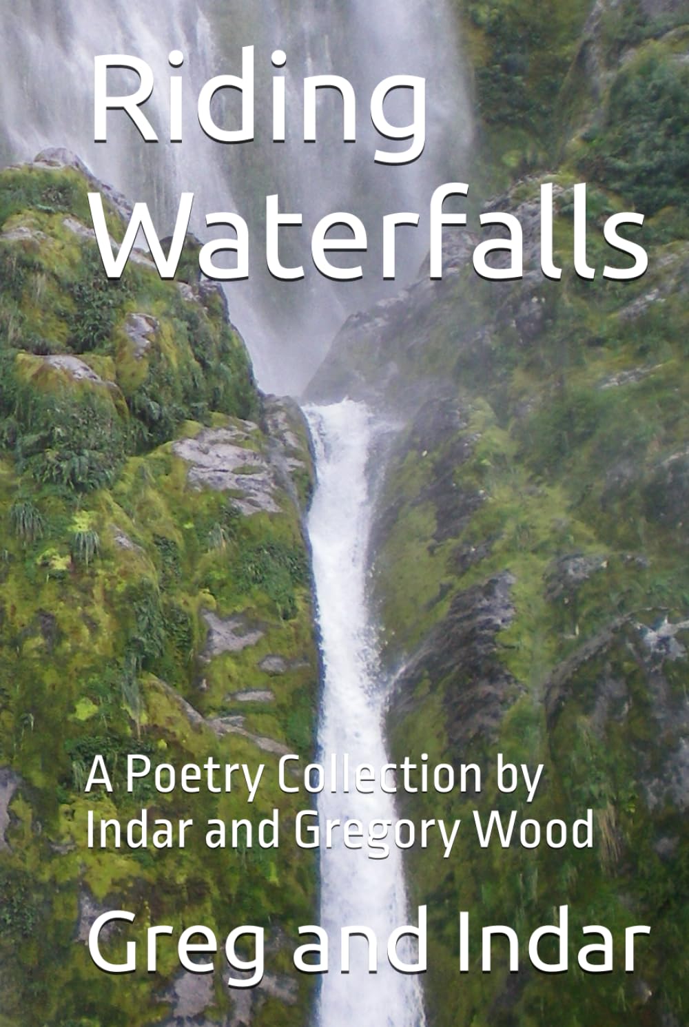 Riding Waterfalls: A Poetry Collection by Indar and Gregory Wood: and Indar, Greg, Indar, Indar ...