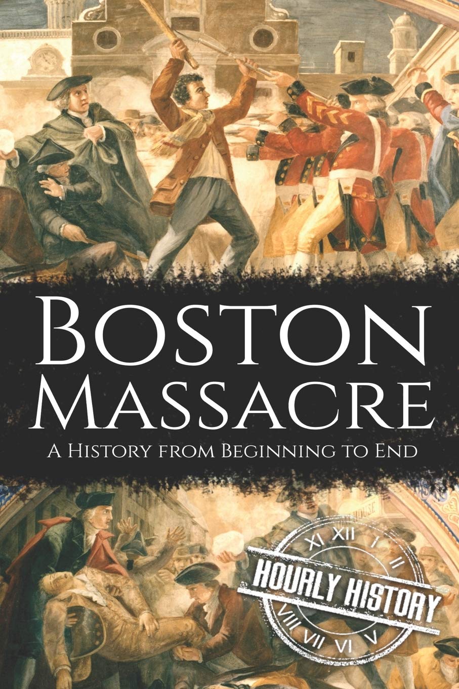 Boston Massacre: A History from Beginning to End (American ...