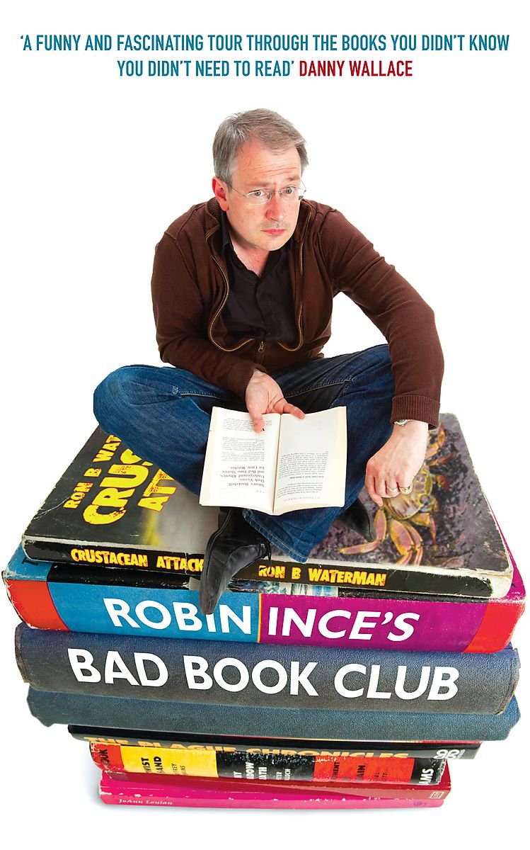 Robin Ince's Bad Book Club: One Man's Quest to Uncover the Books That ...