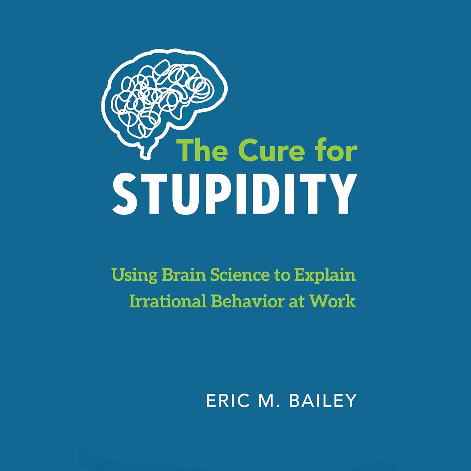 Amazon.com: The Cure for Stupidity: Using Brain Science to Explain ...