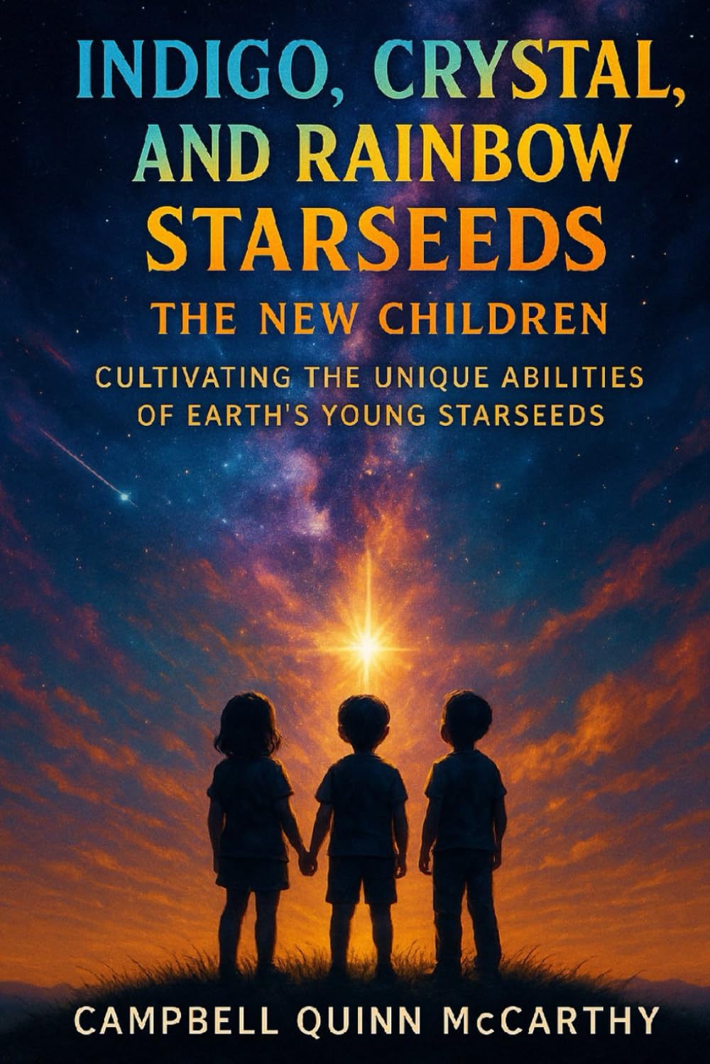 Indigo, Crystal, and Rainbow Starseeds: The New Children: Cultivating ...