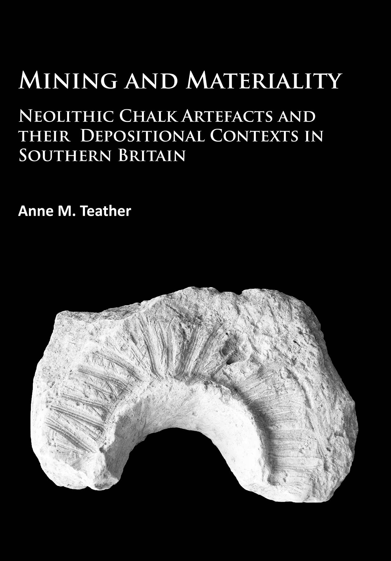 Mining and Materiality: Neolithic Chalk Artefacts and their ...