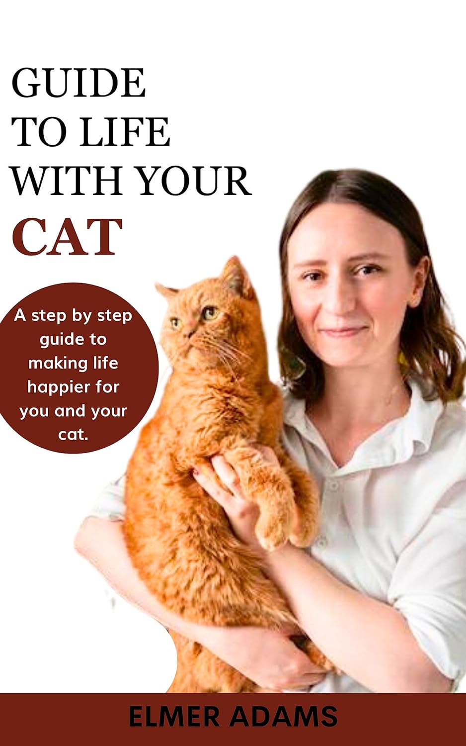GUIDE TO LIFE WITH YOUR CAT: A step-by-step guide to making life ...