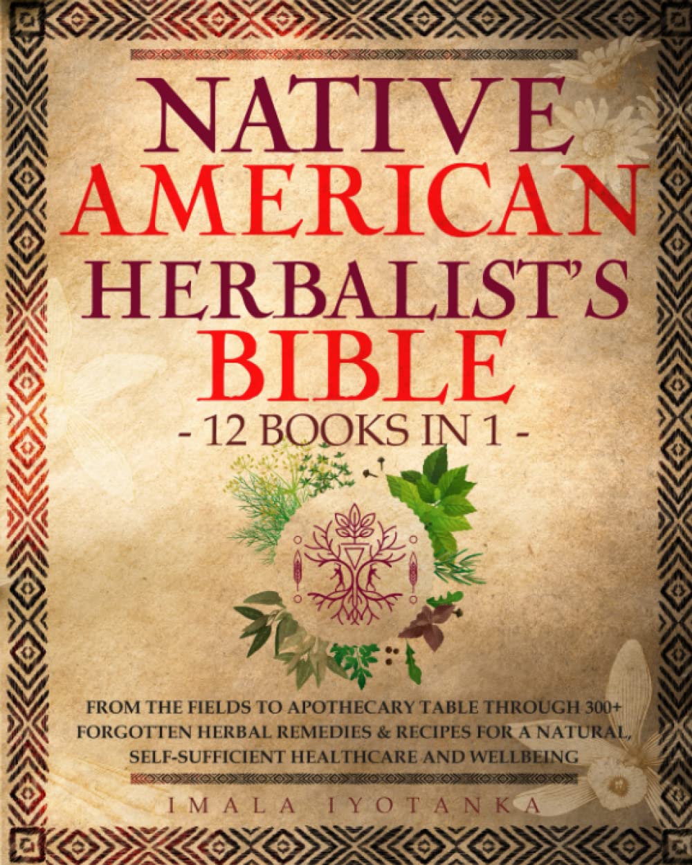 NATIVE AMERICAN HERBALIST’S BIBLE: 12 Books In 1 - From The Fields To ...