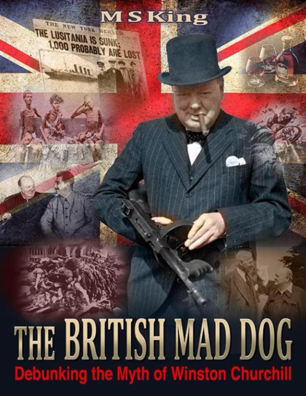British Mad Dog: Debunking the Myth of Winston Churchill: King, Mike S ...