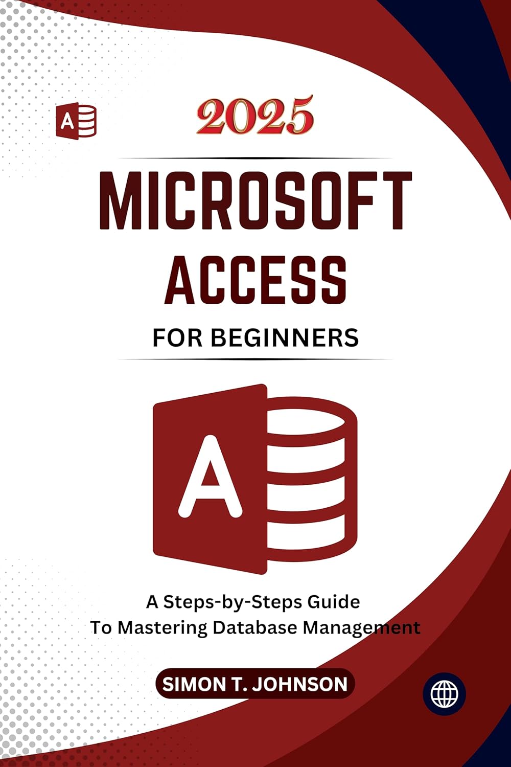 Microsoft Access For Beginners: A Steps-by-Steps Guide to Mastering ...