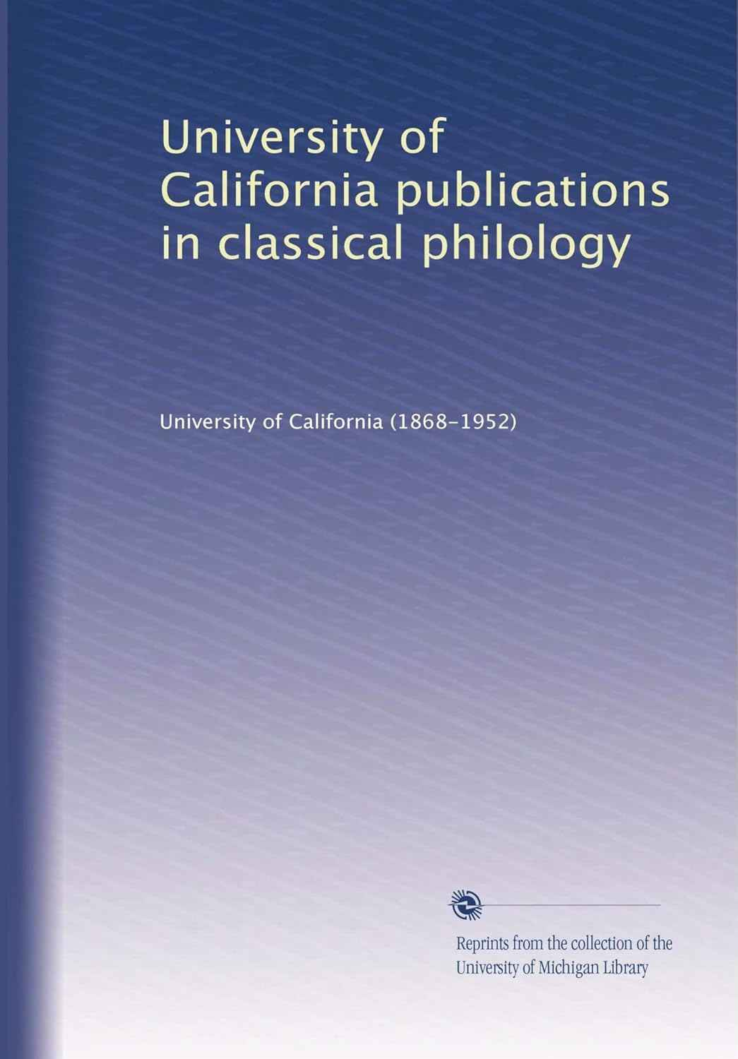 University of California publications in classical philology: Volume 1 ...