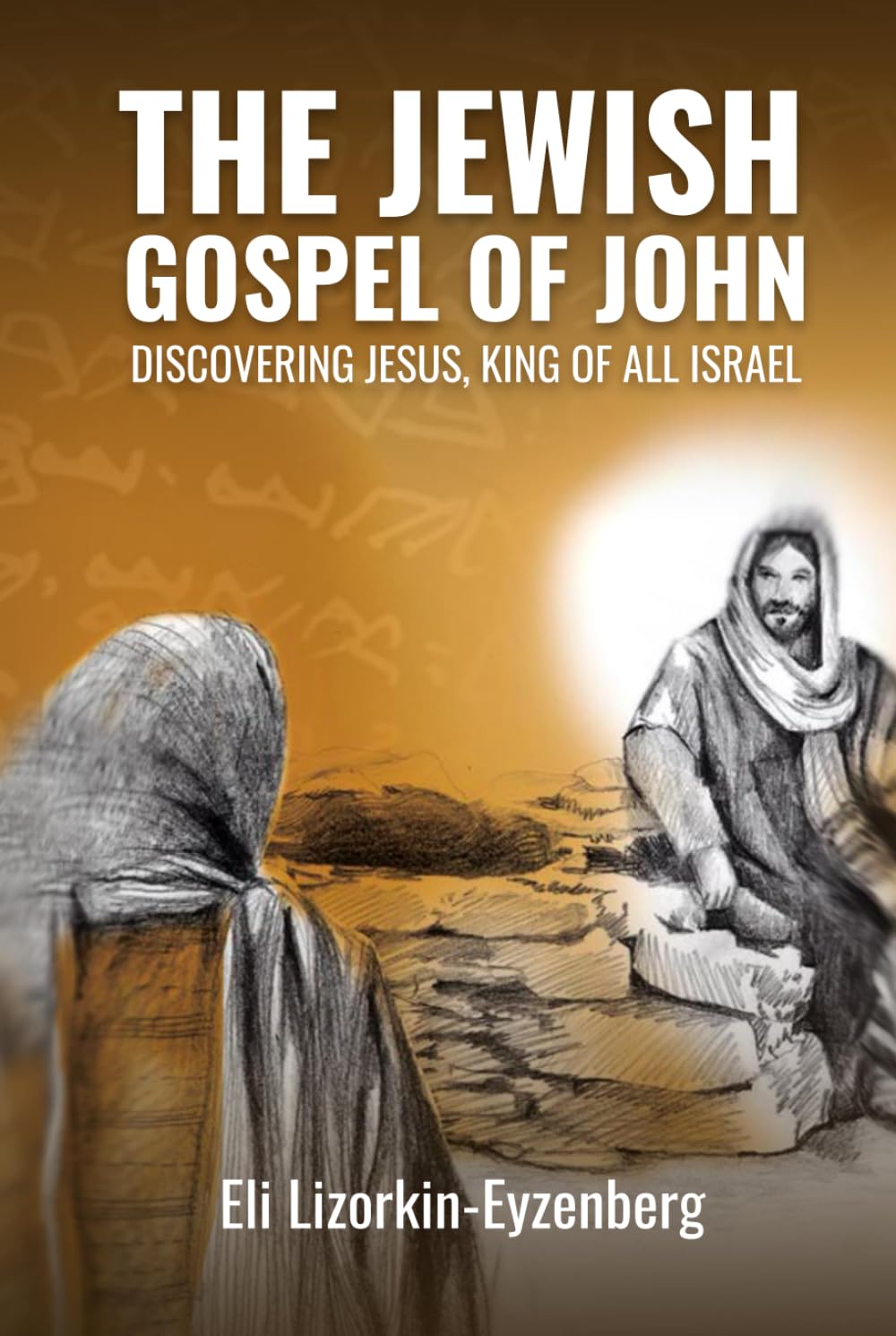 The Jewish Gospel of John: Discovering Jesus, King of All Israel (All ...