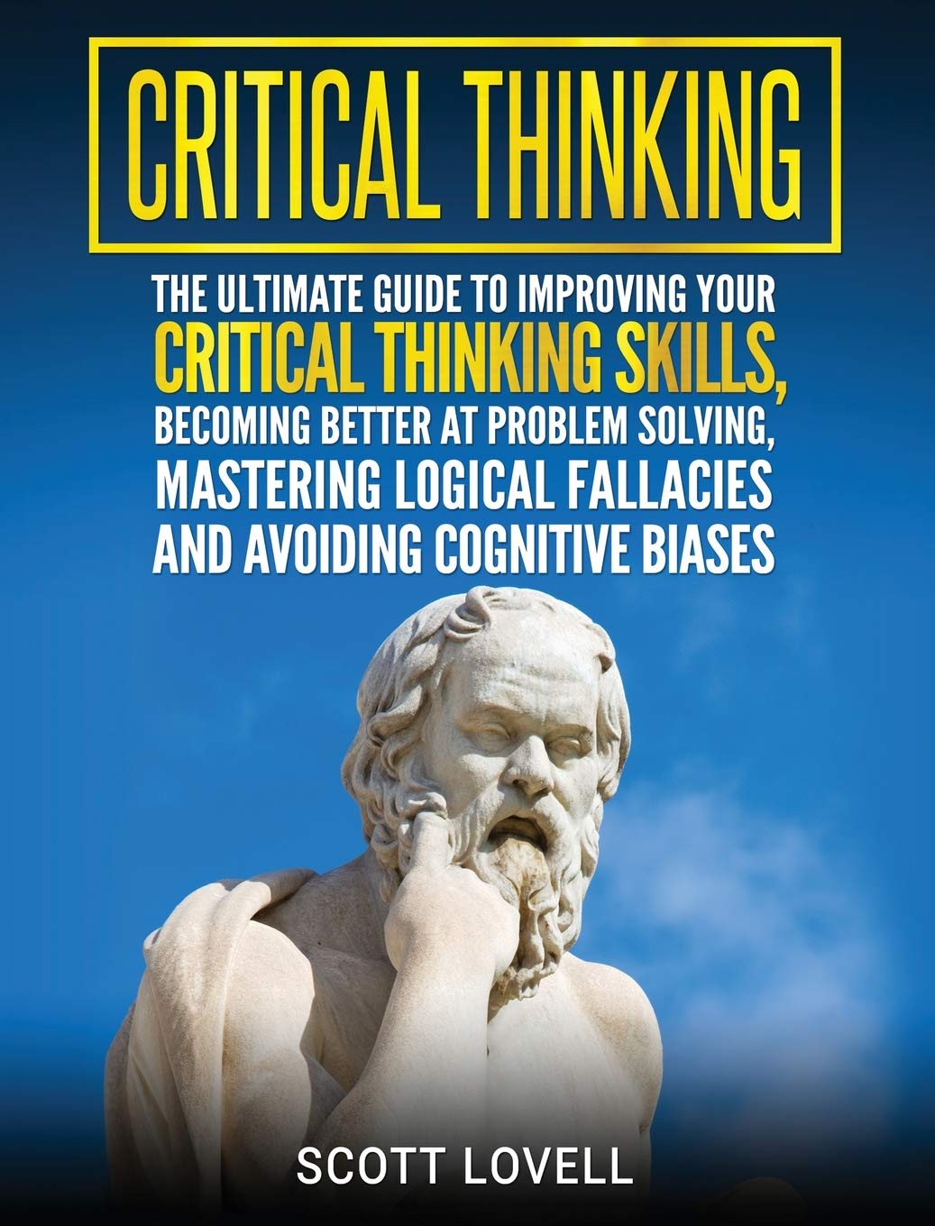 Critical Thinking: The Ultimate Guide to Improving Your Critical Thinking Skills, Becoming ...
