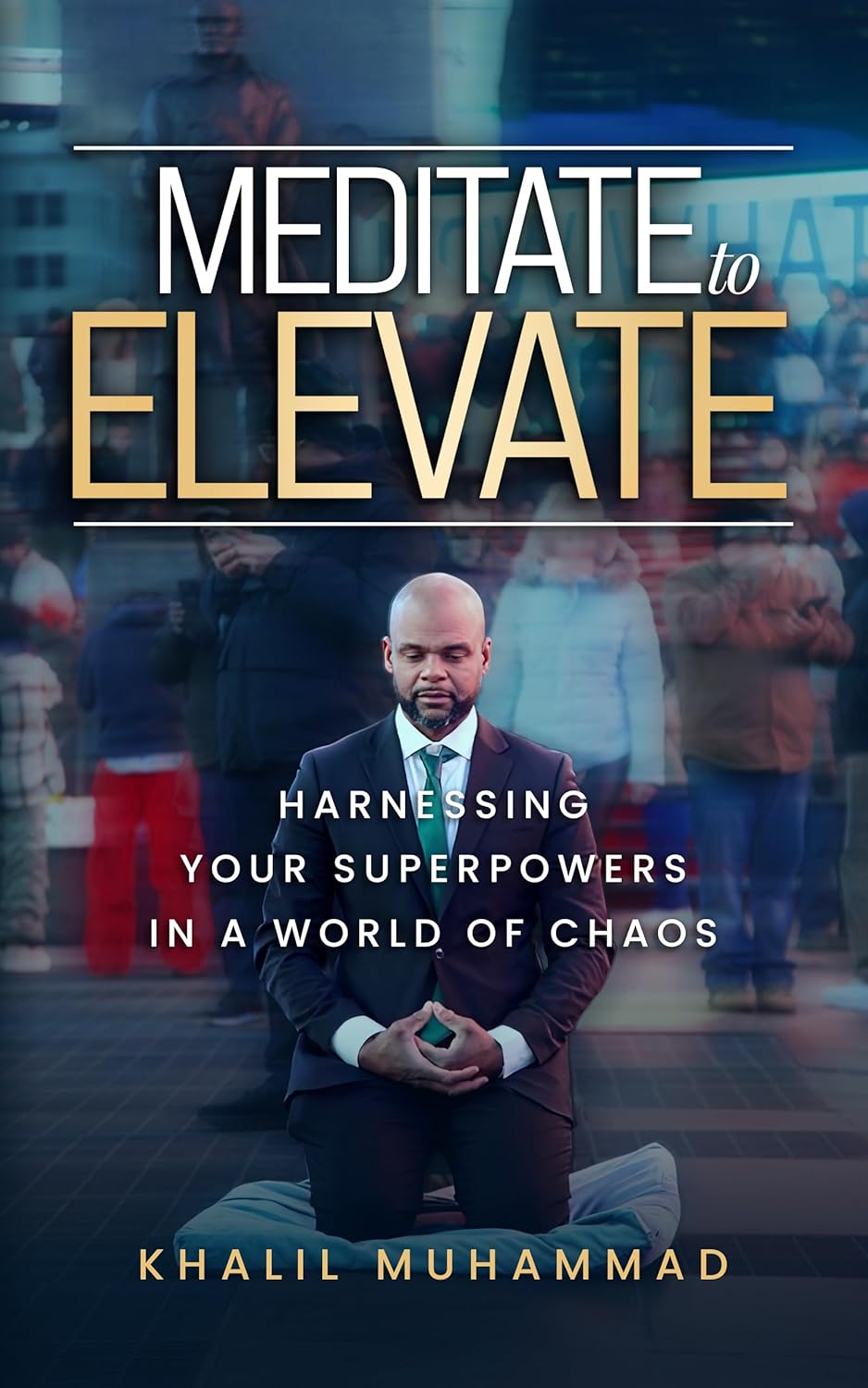 Meditate to Elevate: Harnessing Your Superpowers in a World of Chaos ...